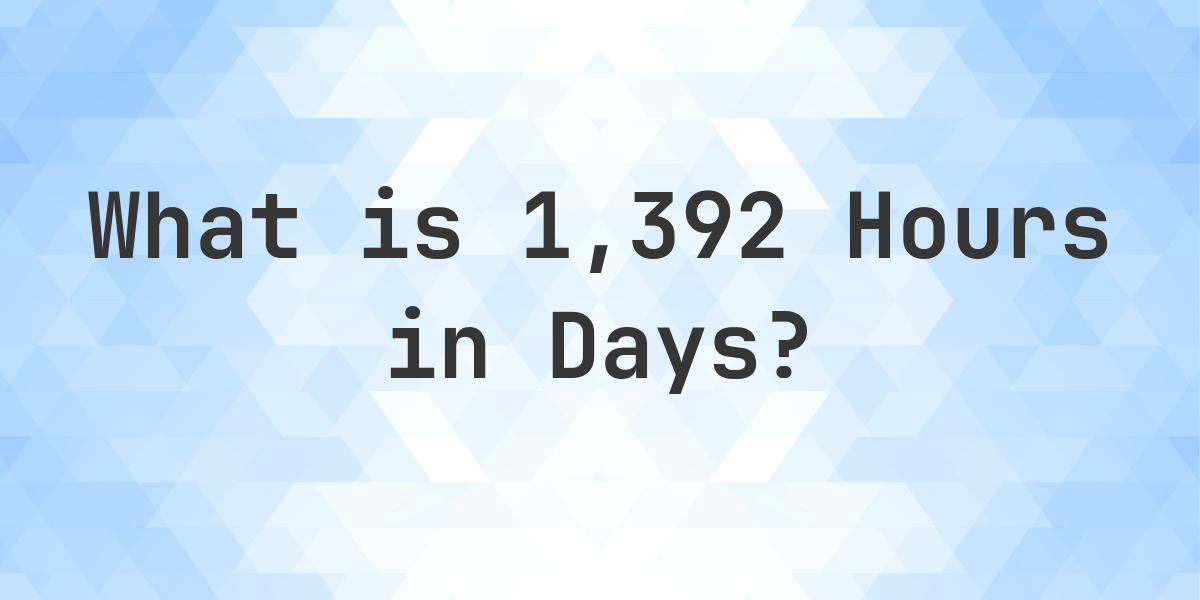How Many Days Are In 1,392 Hours? - Calculatio