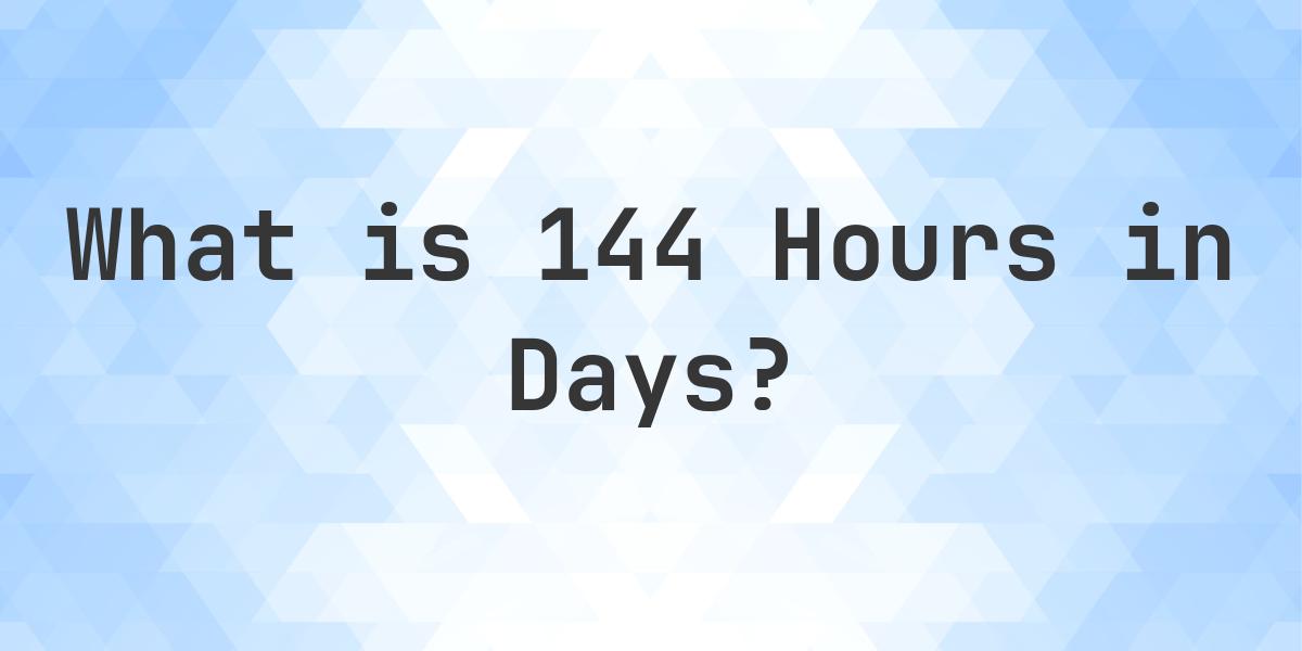 How Many Days Are In 144 Hours? - Calculatio