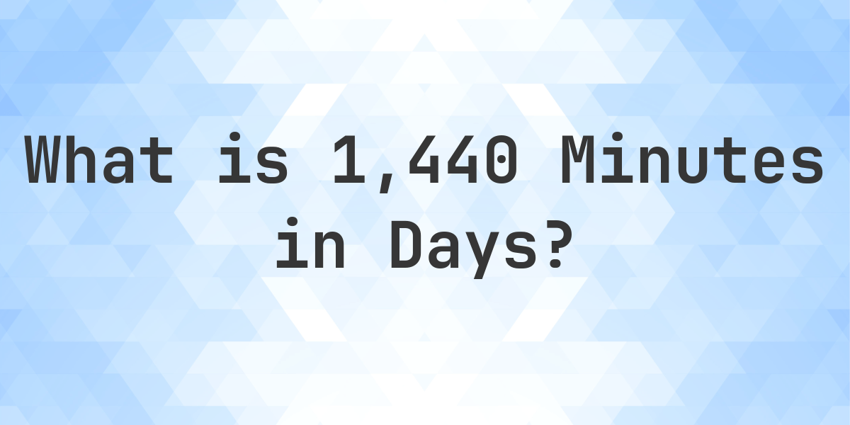 How Many Days Are In 1,440 Minutes? - Calculatio