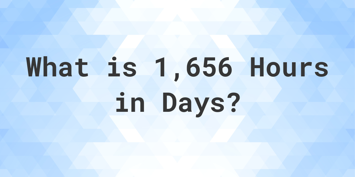 How Many Days Are In 1,656 Hours? - Calculatio