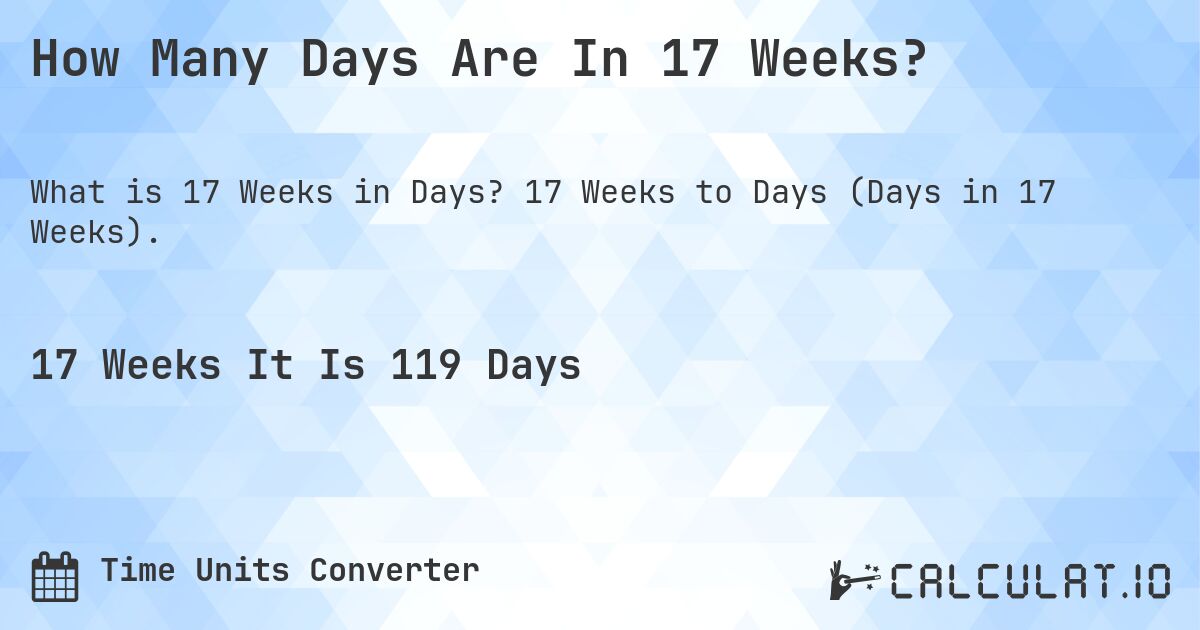 How Many Days Are In 17 Weeks Calculatio How Many Days Are In 17 Weeks Calculatio