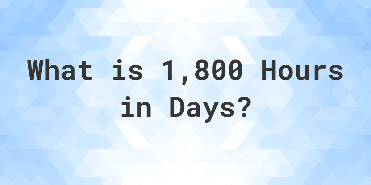 How Many Days Are In 1,800 Hours? - Calculatio