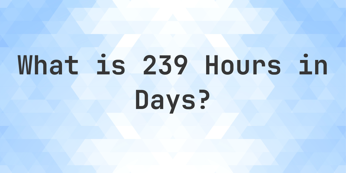How Many Days Are In 239 Hours? - Calculatio
