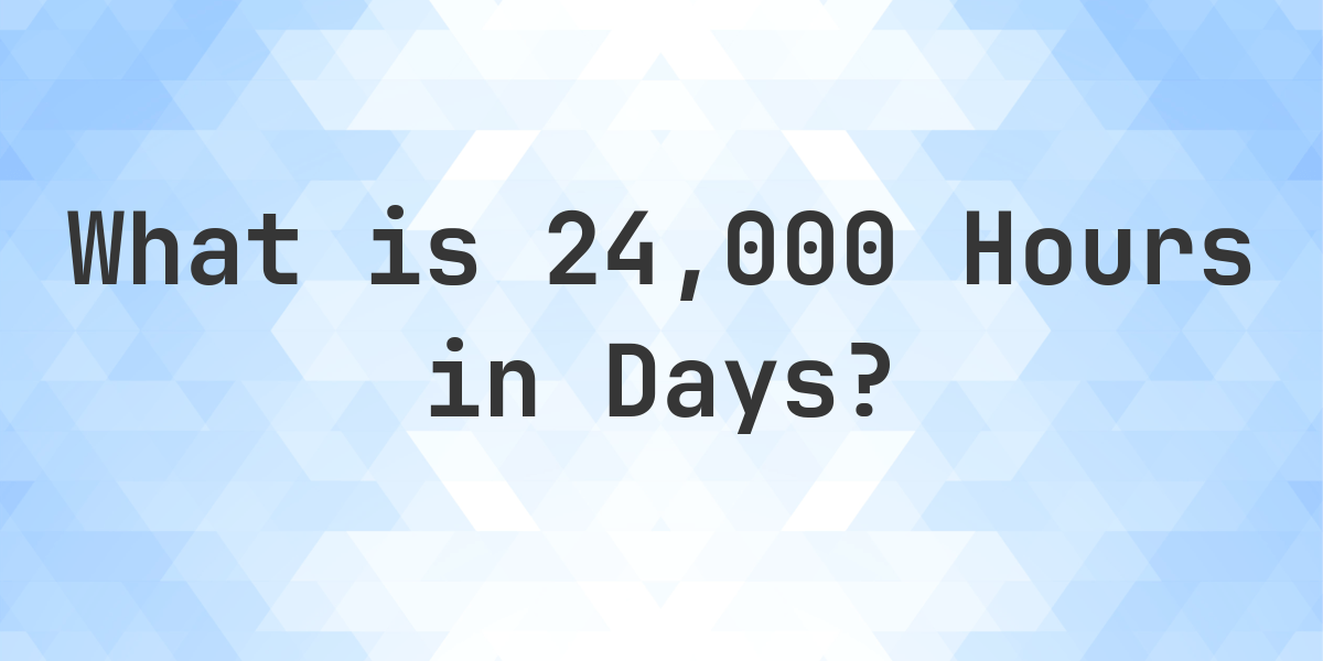 How Many Days Are In 24,000 Hours? - Calculatio