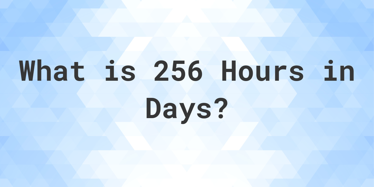 How Many Days Are In 256 Hours? - Calculatio
