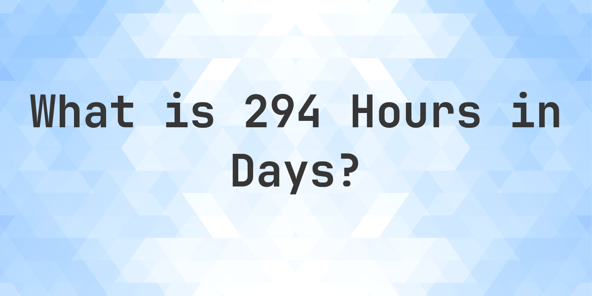 How Many Days Are In 294 Hours? - Calculatio