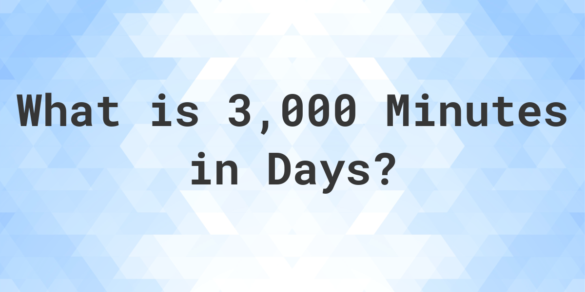 How Many Days Are In 3,000 Minutes? - Calculatio