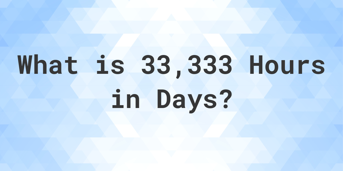 How Many Days Are In 33,333 Hours? - Calculatio
