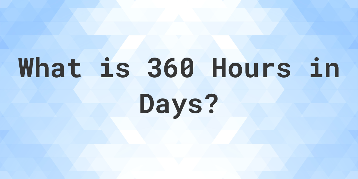 How Many Days Are In 360 Hours? - Calculatio