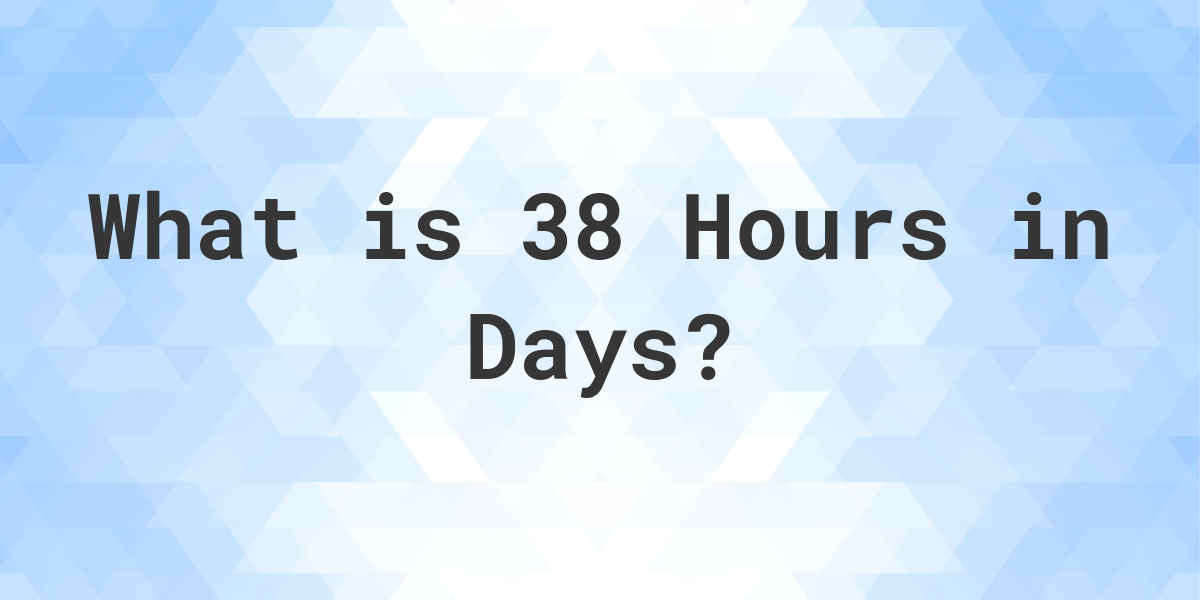 How Many Days Are In 38 Hours? - Calculatio