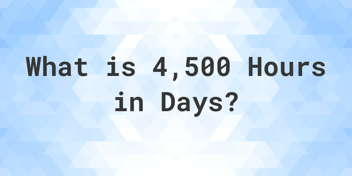 How Many Days Are In 4,500 Hours? - Calculatio
