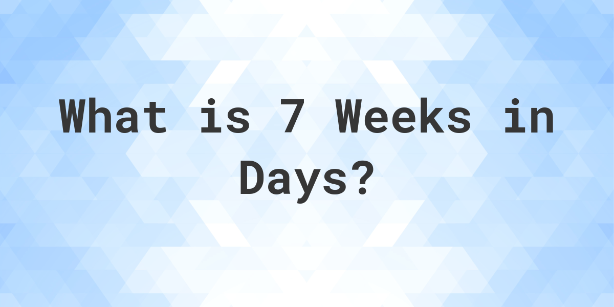 How Many Days Are In 7 Weeks? - Calculatio