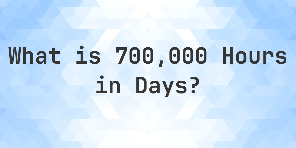 How Many Days Are In 700,000 Hours? - Calculatio