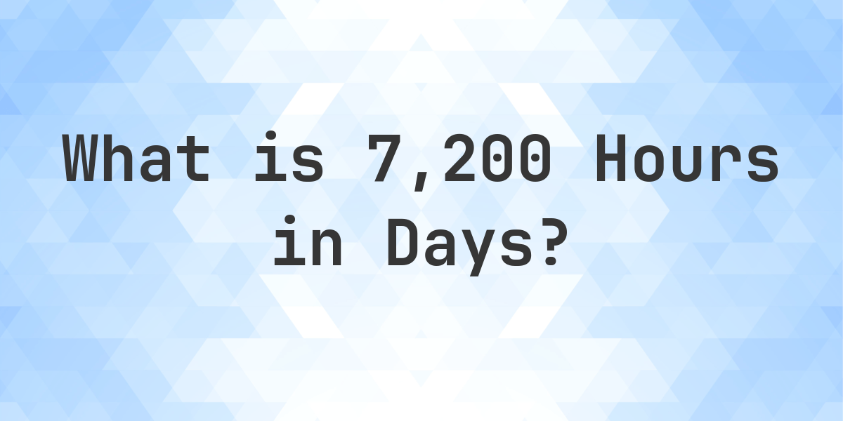 How Many Days Are In 7,200 Hours? - Calculatio