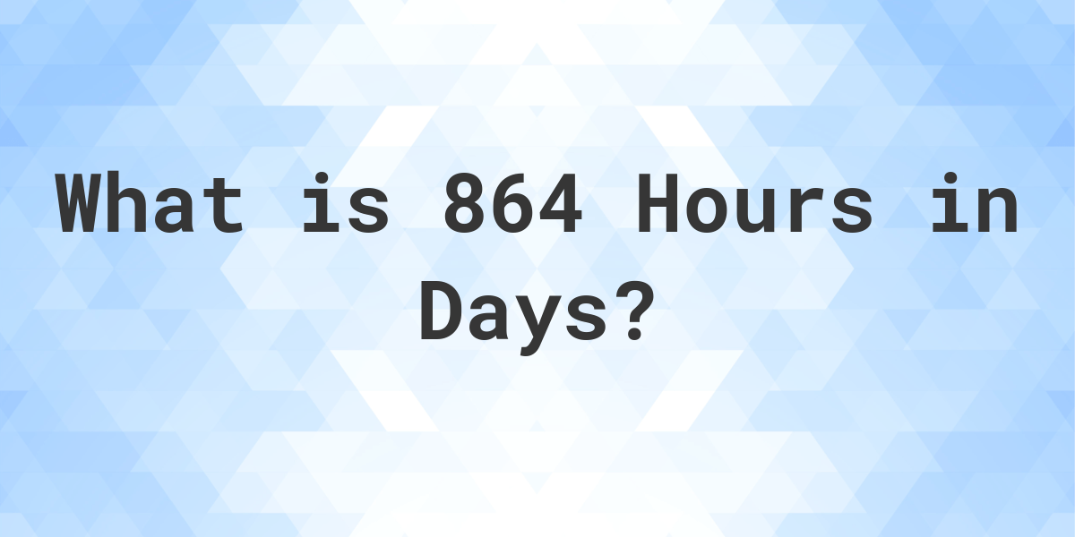 How Many Days Are In 864 Hours? - Calculatio