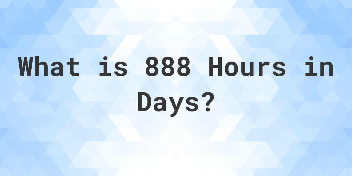 How Many Days Are In 888 Hours? - Calculatio