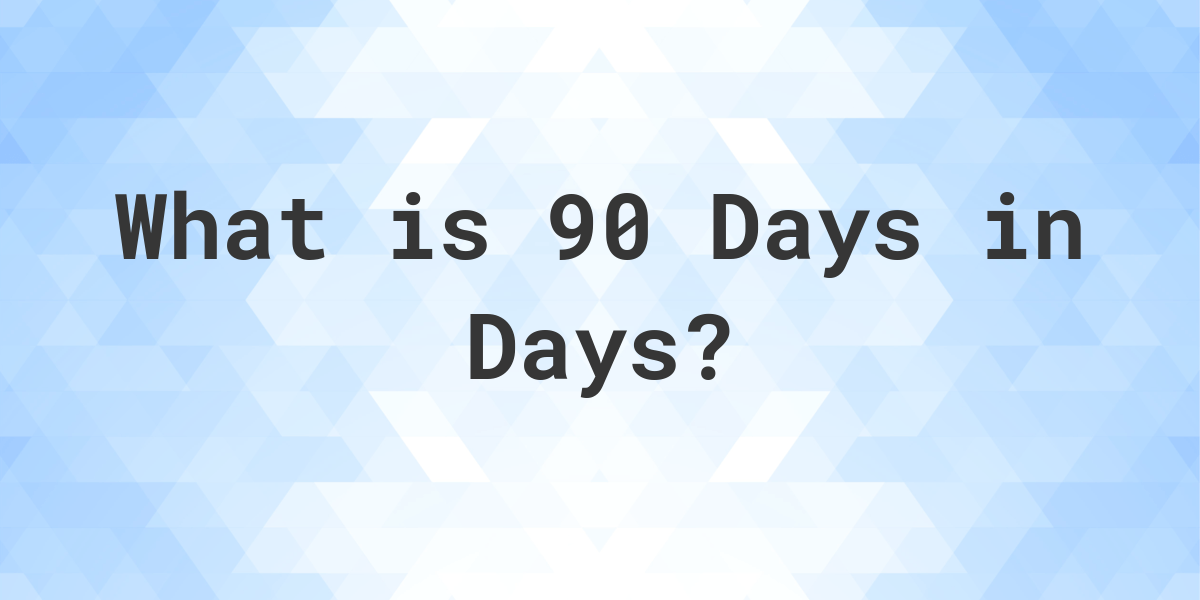 How Many Days Are In 90 Days? - Calculatio