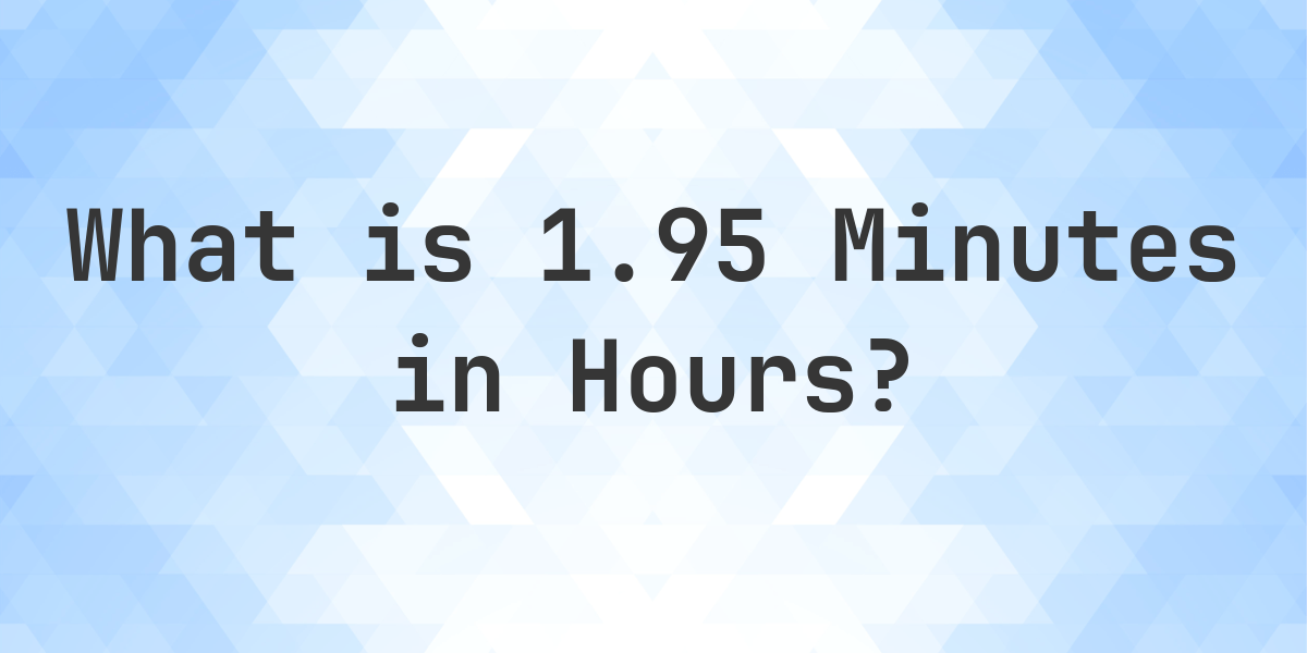 How Many Hours Are In 1.95 Minutes? - Calculatio