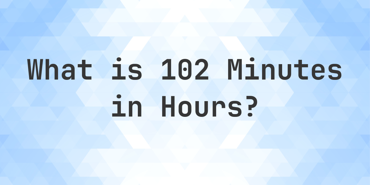 How Many Hours Are In 102 Minutes? - Calculatio