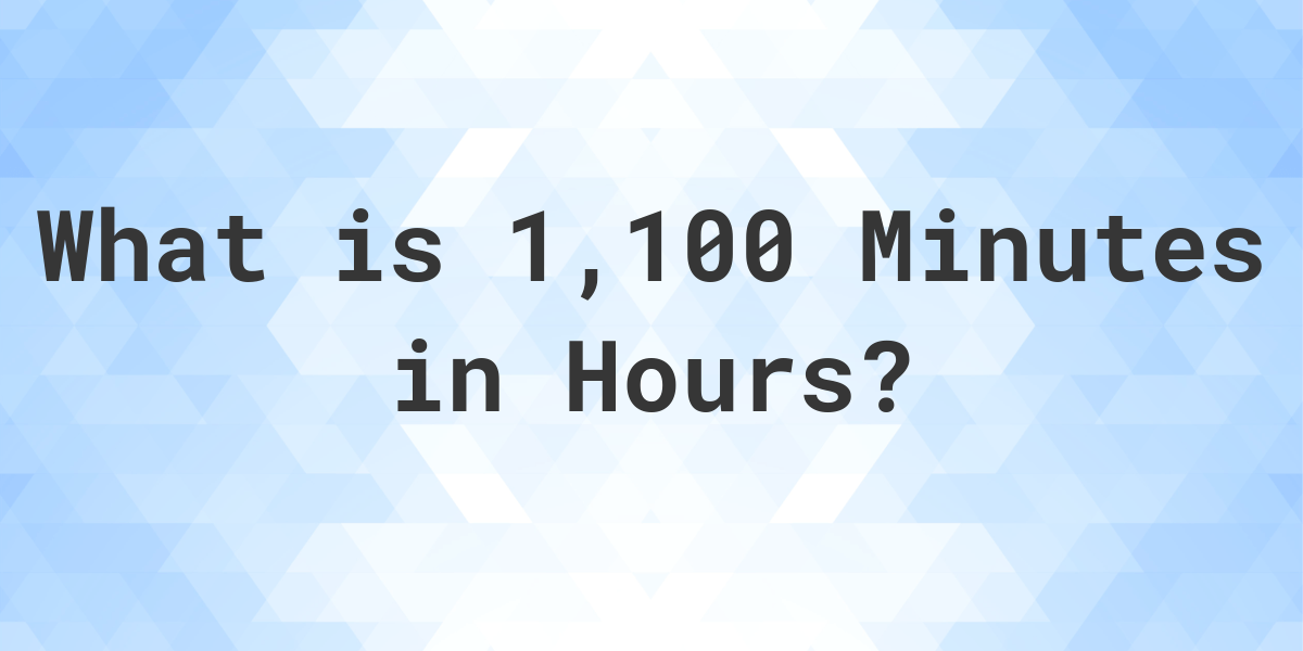 How Many Hours Are In 1,100 Minutes? - Calculatio