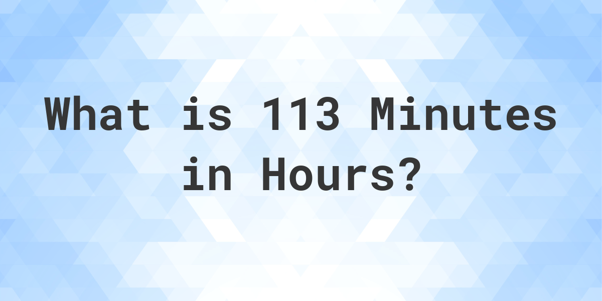 How Many Hours Are In 113 Minutes? - Calculatio
