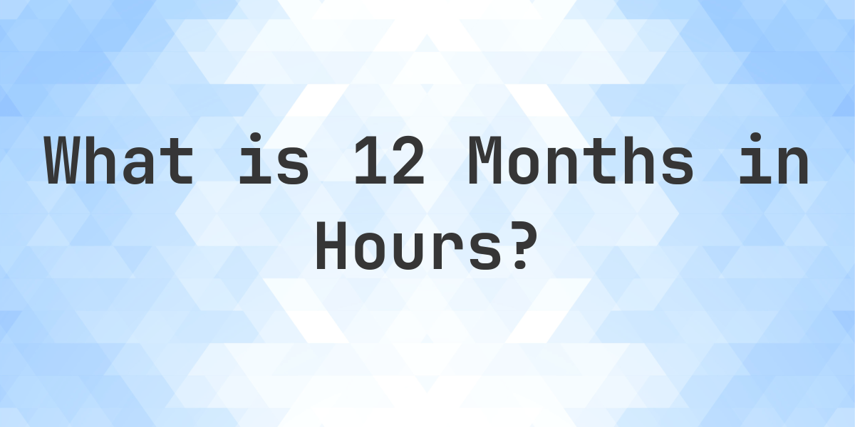 How Many Hours Are In 12 Months? - Calculatio