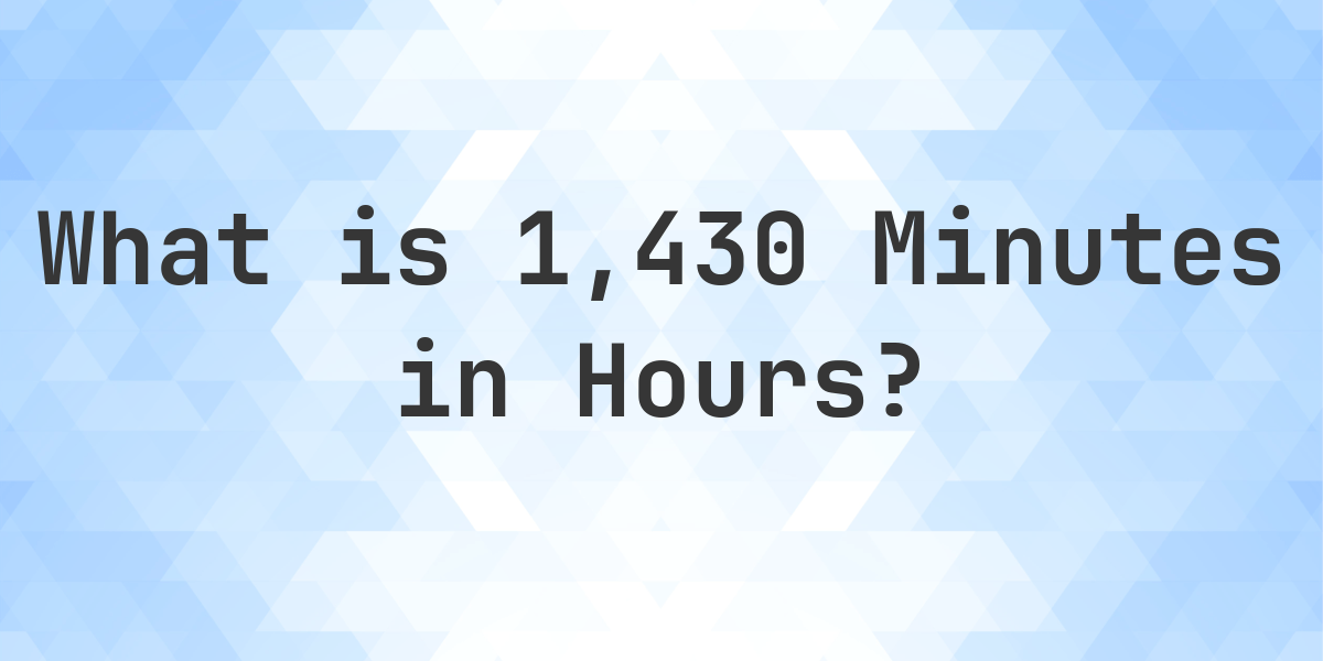 How Many Hours Are In 1,430 Minutes? - Calculatio