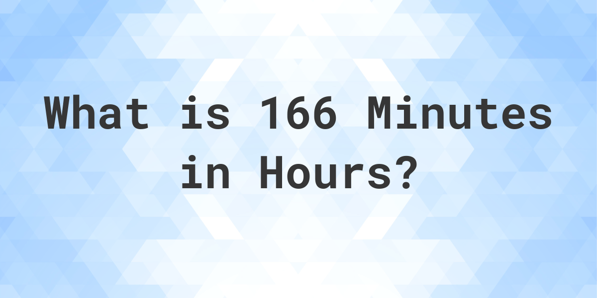 How Many Hours Are In 166 Minutes? - Calculatio