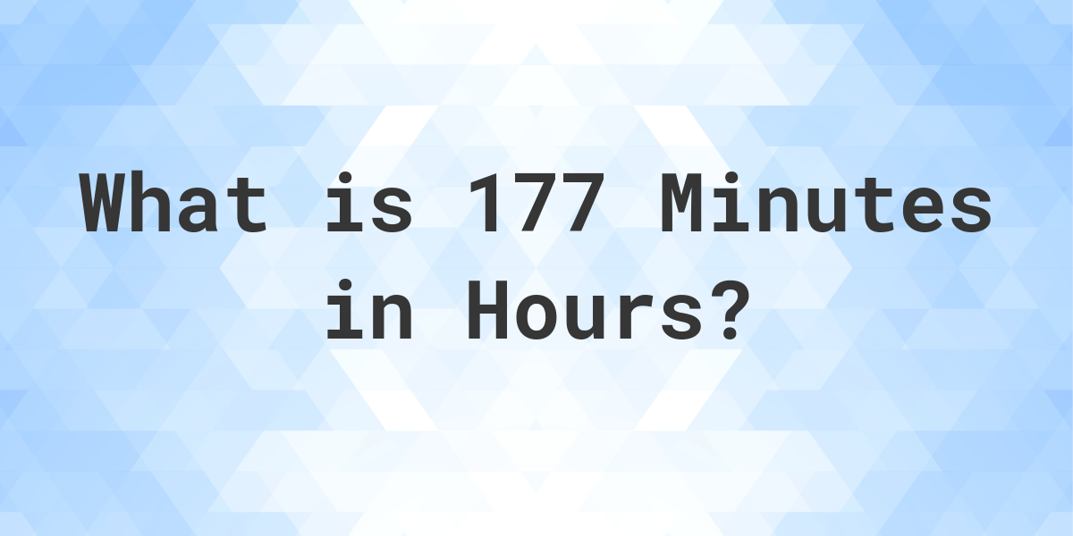How Many Hours Are In 177 Minutes? - Calculatio