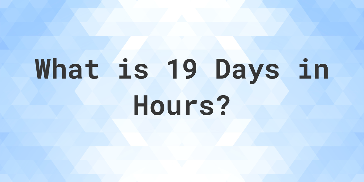 How Many Hours Are In 19 Days? - Calculatio