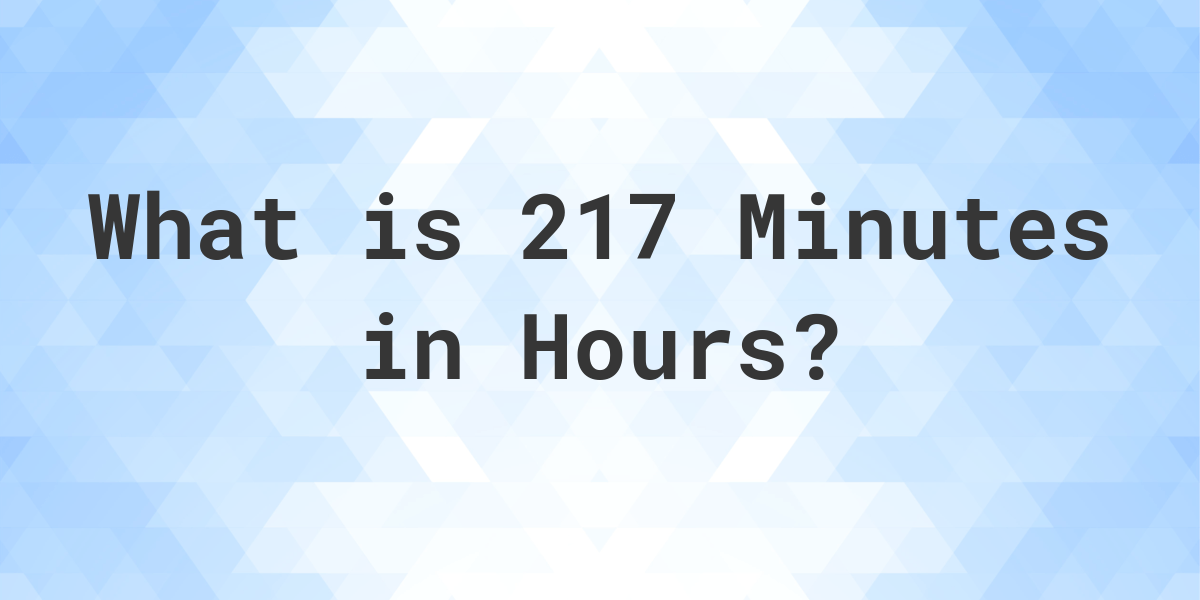 How Many Hours Are In 217 Minutes? - Calculatio