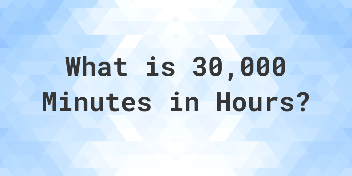 How Many Hours Are In 30,000 Minutes? - Calculatio