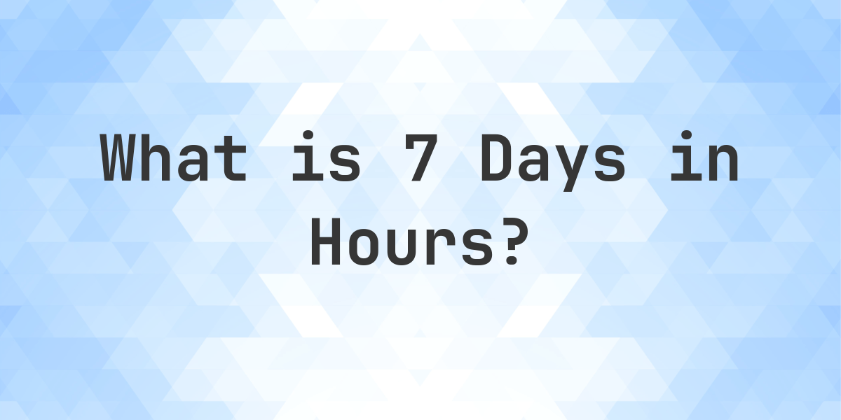 How Many Hours Are In 7 Days? - Calculatio