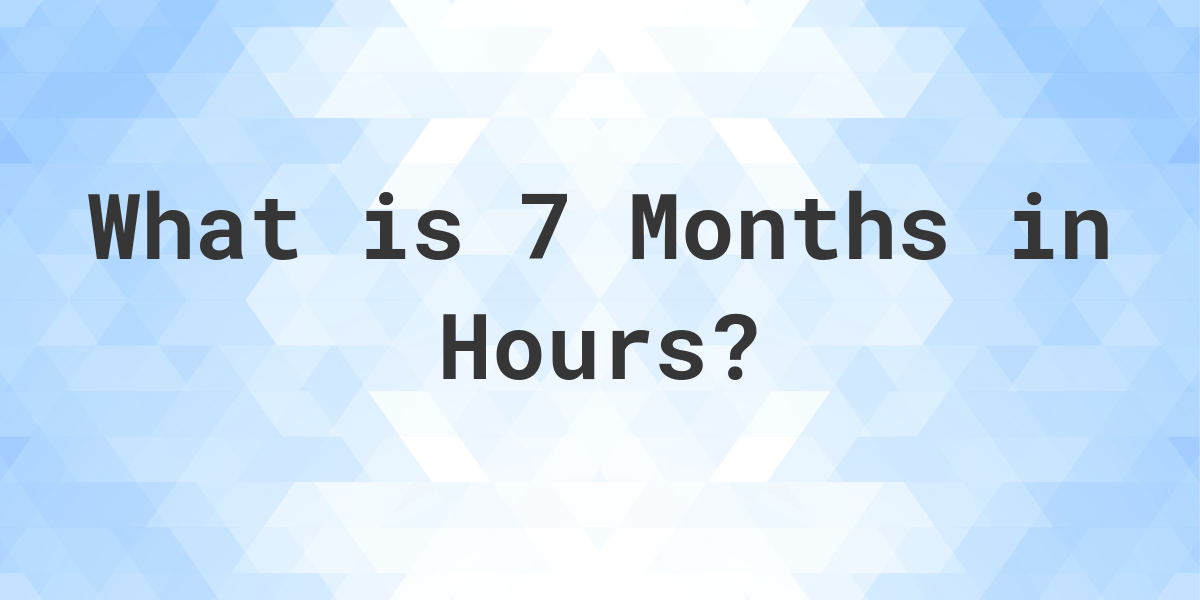 How Many Hours Are In 7 Months? - Calculatio