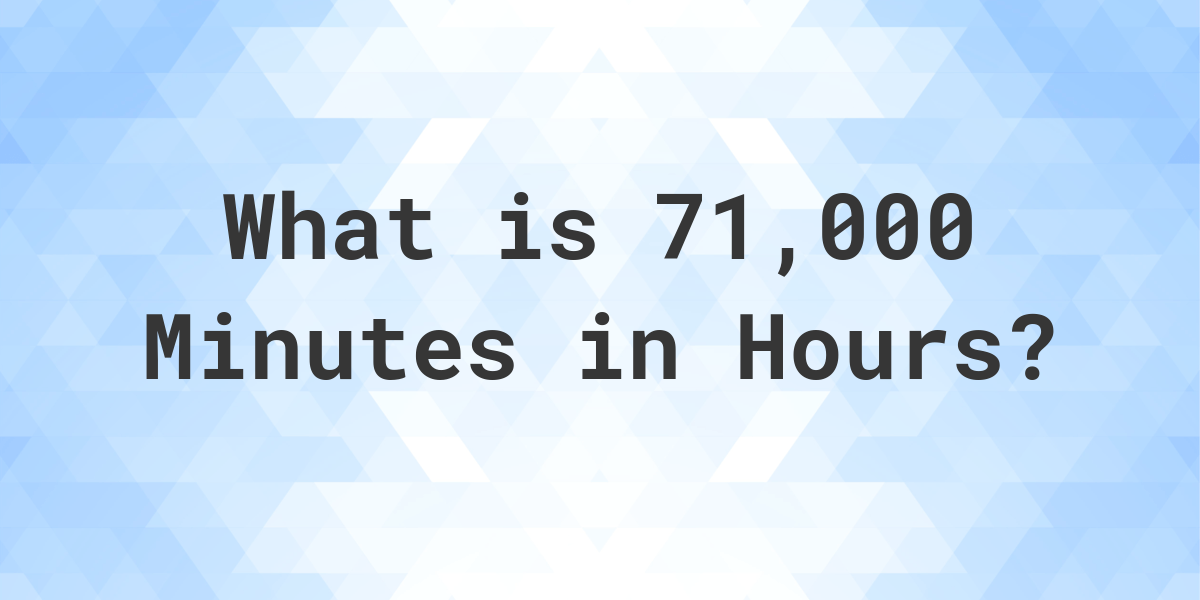 How Many Hours Are In 71,000 Minutes? - Calculatio