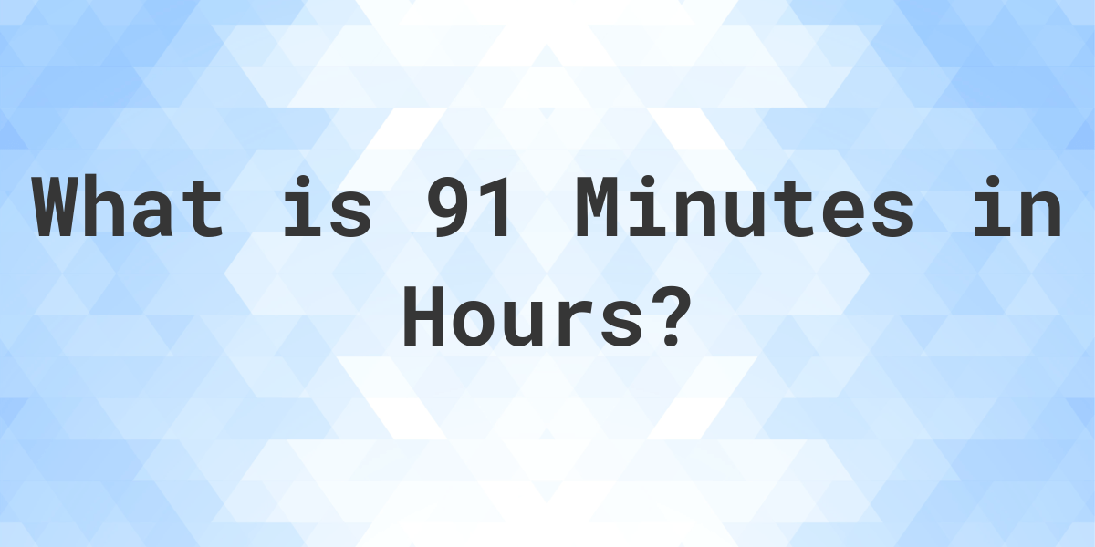 How Many Hours Are In 91 Minutes? - Calculatio