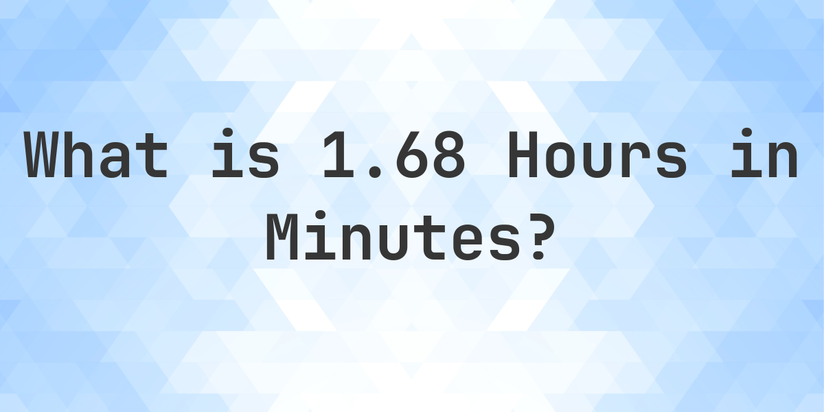 How Many Minutes Are In 1.68 Hours? - Calculatio