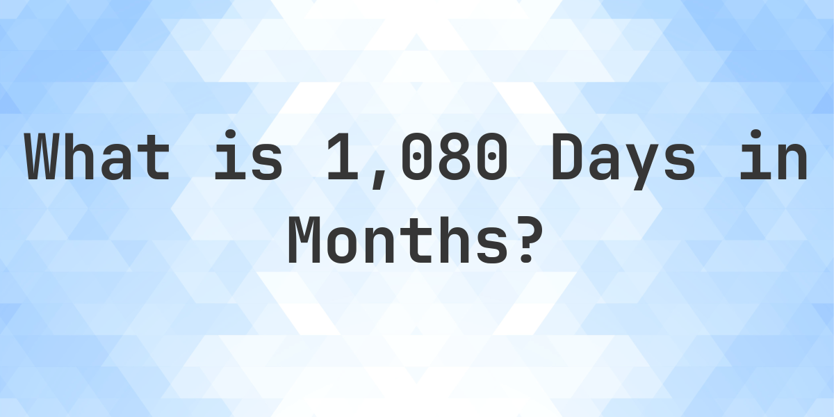 How Many Months Are In 1,080 Days? - Calculatio