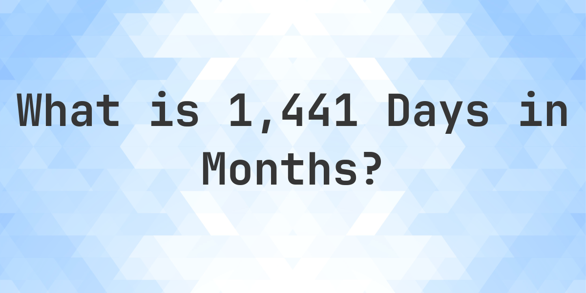 How Many Months Are In 1,441 Days? - Calculatio