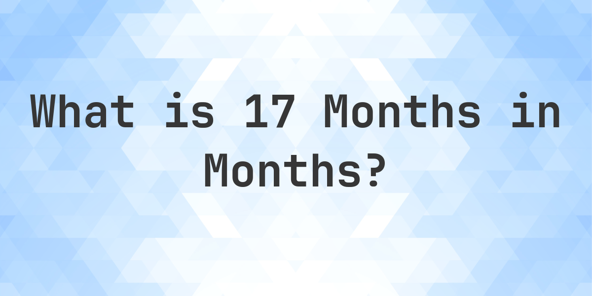How Many Months Are In 17 Months? - Calculatio