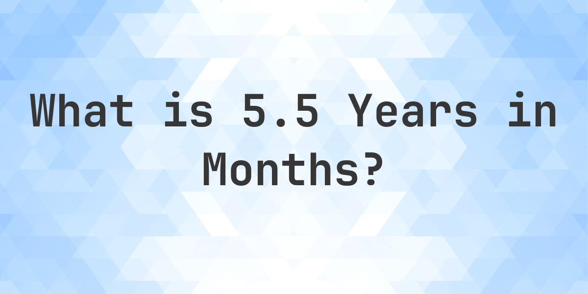 How Many Months Are In 5.5 (5 1/2) Years? - Calculatio