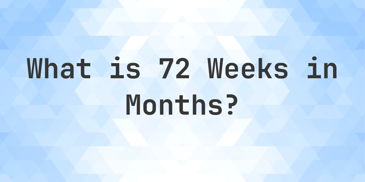 How Many Months Are In 72 Weeks? - Calculatio
