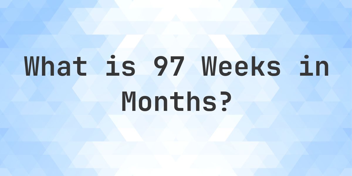 How Many Months Are In 97 Weeks? - Calculatio