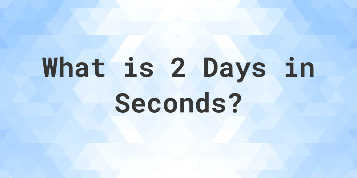 How Many Seconds Are In 2 Days? - Calculatio