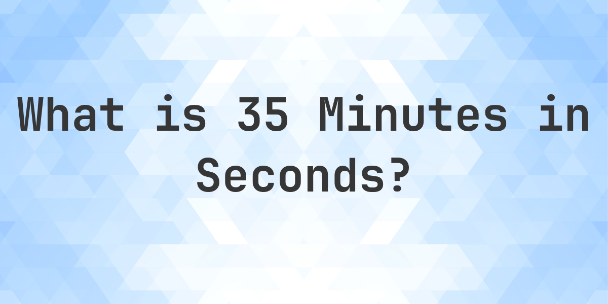 How Many Seconds Are In 35 Minutes? - Calculatio