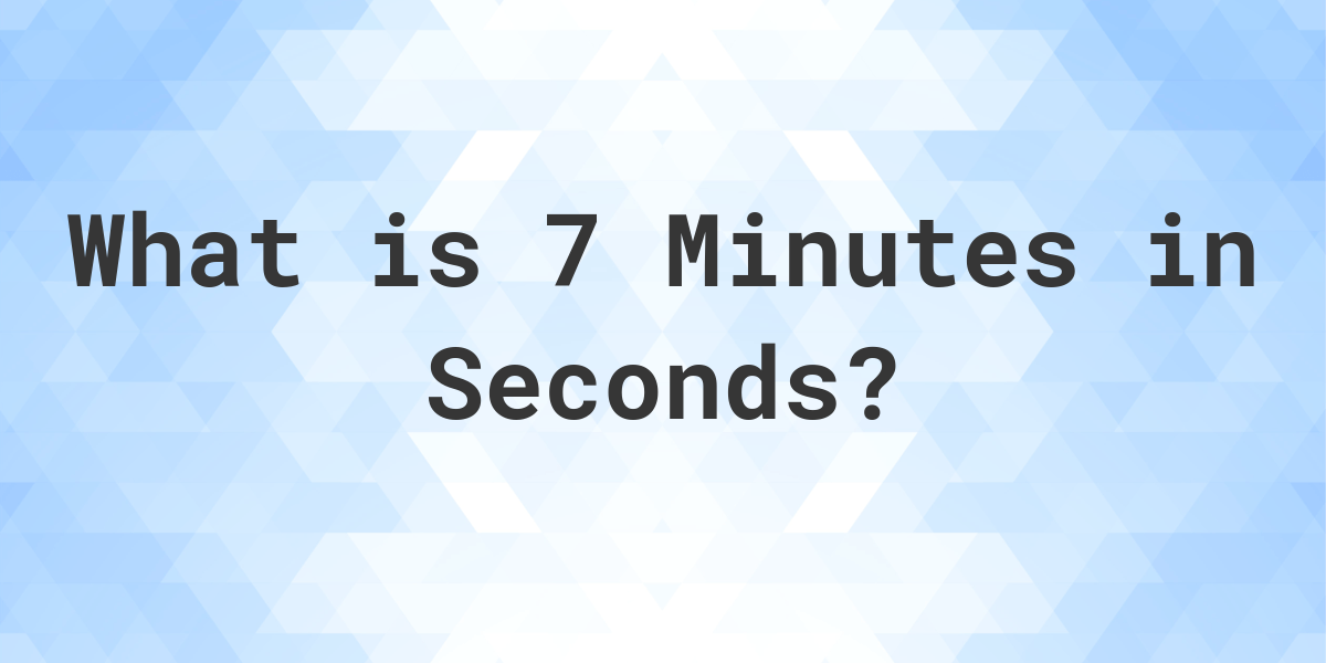 How Many Seconds Are In 7 Minutes? - Calculatio