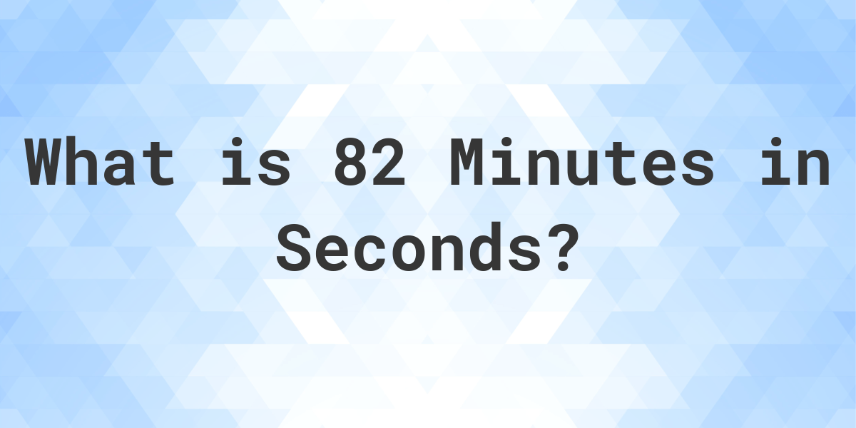 How Many Seconds Are In 82 Minutes? - Calculatio