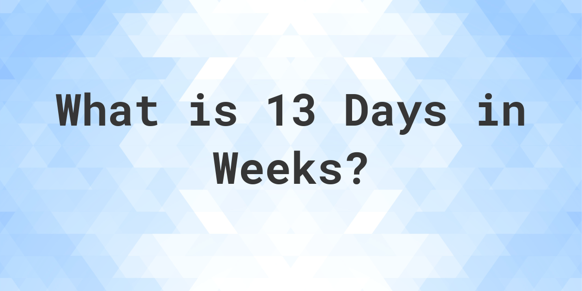 How Many Weeks Are In 13 Days? - Calculatio