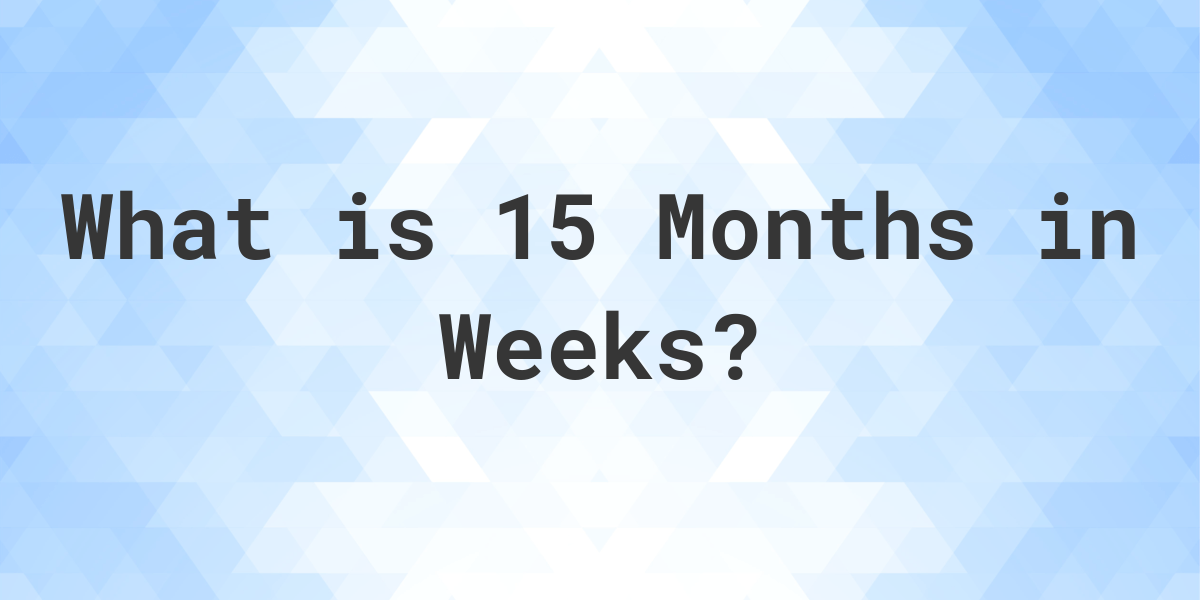 How Many Weeks Are In 15 Months? - Calculatio