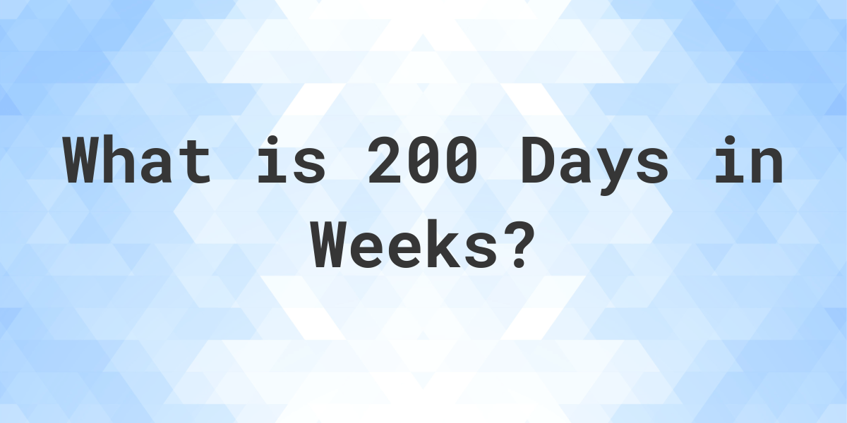 How Many Weeks Are In 200 Days? - Calculatio